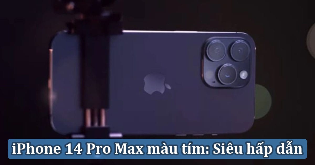 Trên tay iPhone 14 Pro Max màu tím: "Át Chủ Bài" của Apple