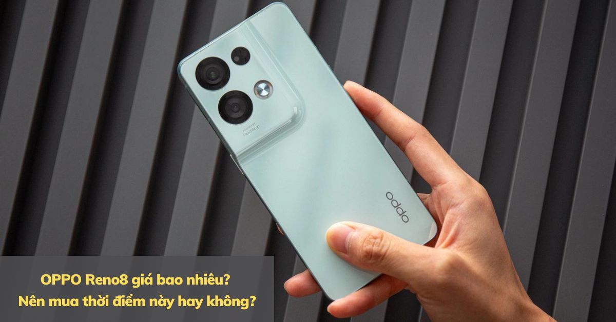 OPPO Reno8 Gi Bao Nhi u N n Mua Th i i m N y Kh ng OPPO Reno8 Gi Bao Nhi u N n Mua Th i i m N y Kh ng
