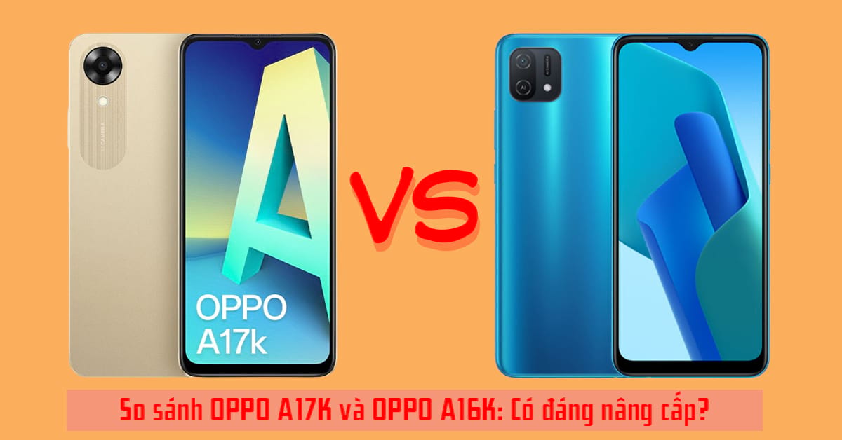 So S nh OPPO A17K V OPPO A16K C ng N ng C p So S nh OPPO A17K V OPPO A16K C ng N ng C p