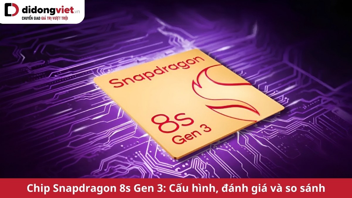 Chip Snapdragon 8s Gen 3: Cấu hình, đánh giá và so sánh