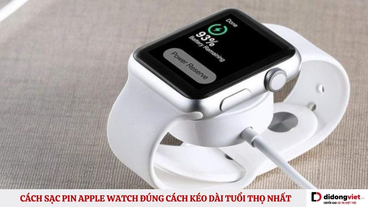Cách sạc pin Apple Watch đúng cách kéo dài tuổi thọ nhất