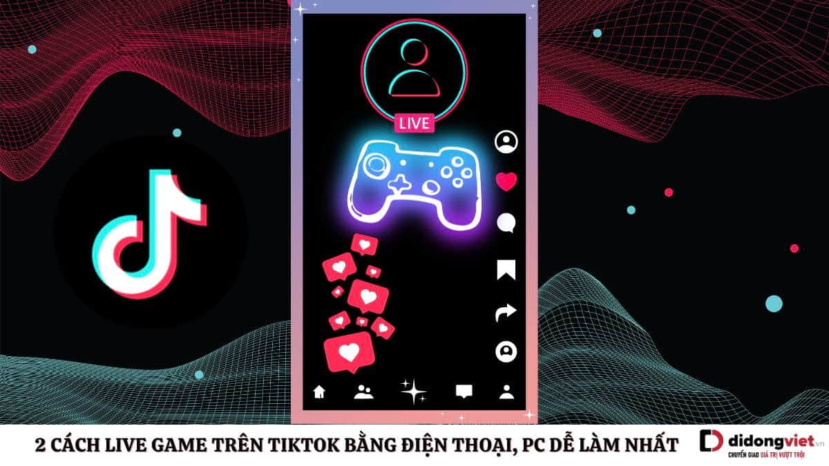 2 Cách live game trên Tiktok bằng điện thoại, PC dễ làm nhất