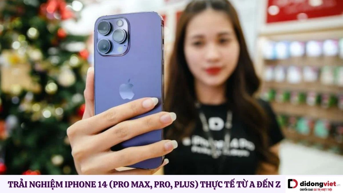 Trải nghiệm iPhone 14 (Pro Max, Pro, Plus) thực tế từ A - Z