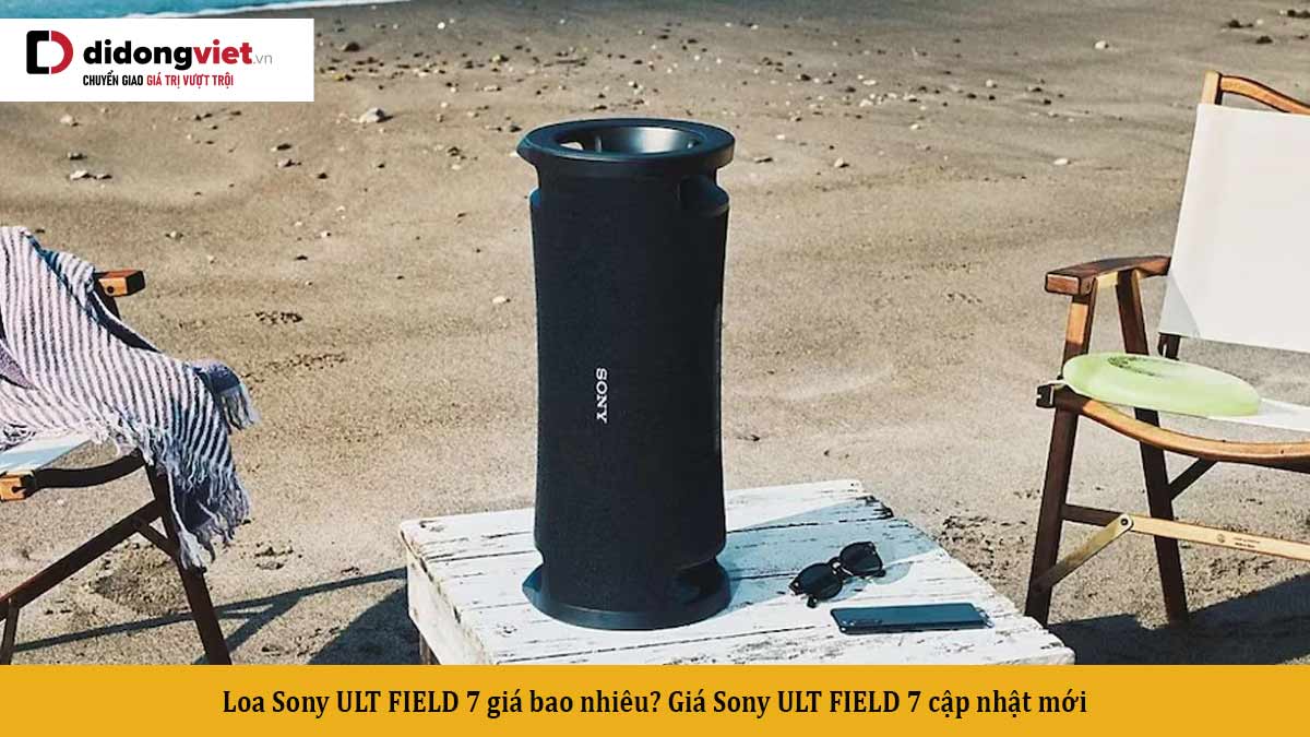 Loa Sony ULT FIELD 7 giá bao nhiêu? Giá Sony ULT FIELD 7 cập nhật mới