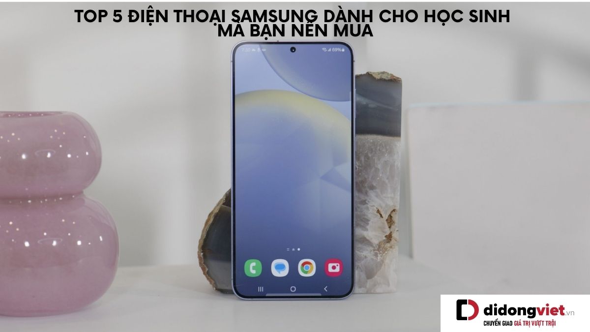 Top 5 điện thoại Samsung cho học sinh đáng mua nhất năm 2024