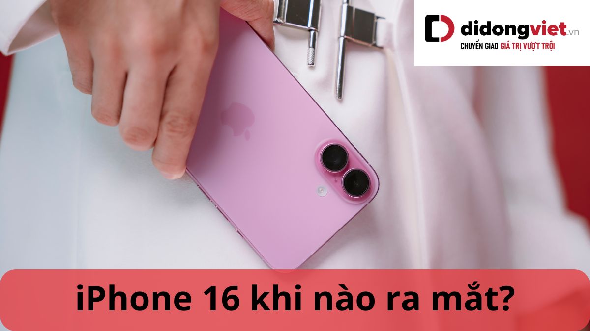 Dòng iPhone 16 khi nào ra mắt/mở bán? iPhone 16 có gì mới?