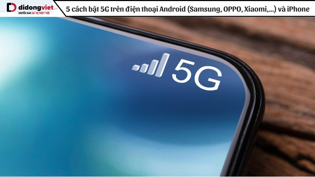 5 cách bật 5G trên điện thoại Android và iPhone siêu nhanh