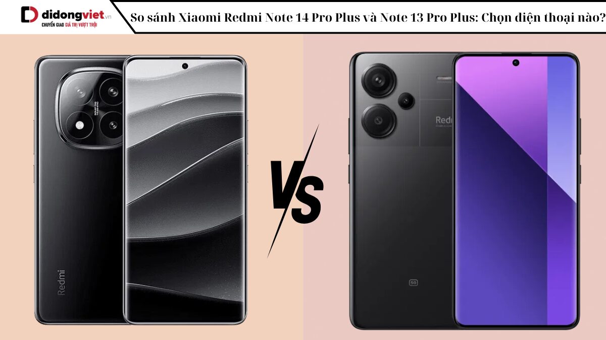 So sánh Redmi Note 14 Pro Plus và Note 13 Pro Plus