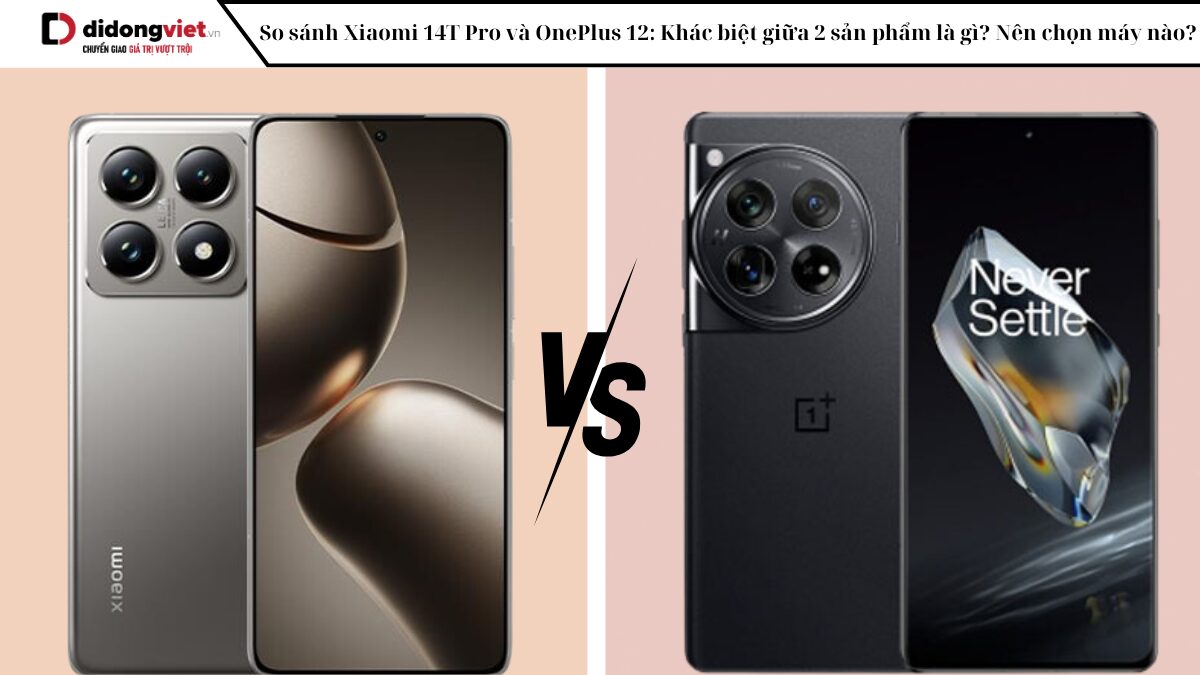 So sánh Xiaomi 14T Pro và OnePlus 12 có gì khác biệt?
