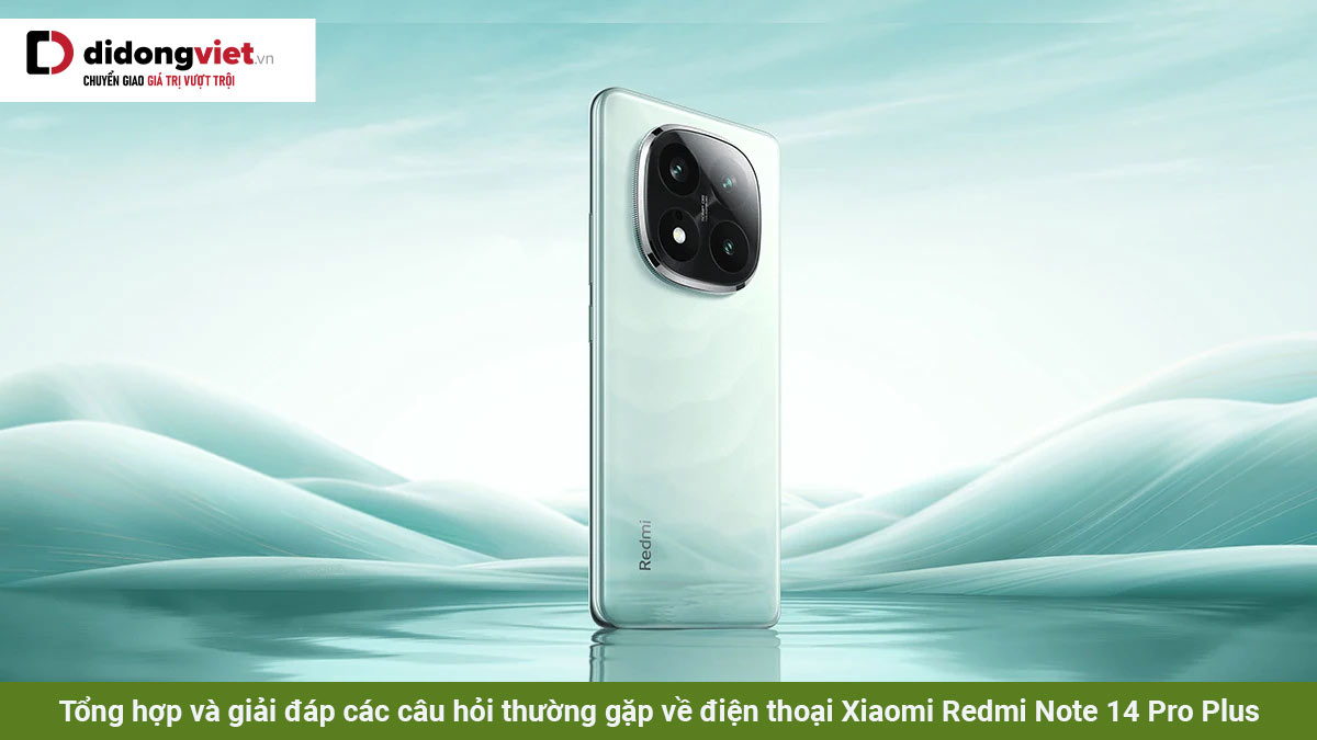 Câu hỏi thường gặp về Xiaomi Redmi Note 14 Pro Plus