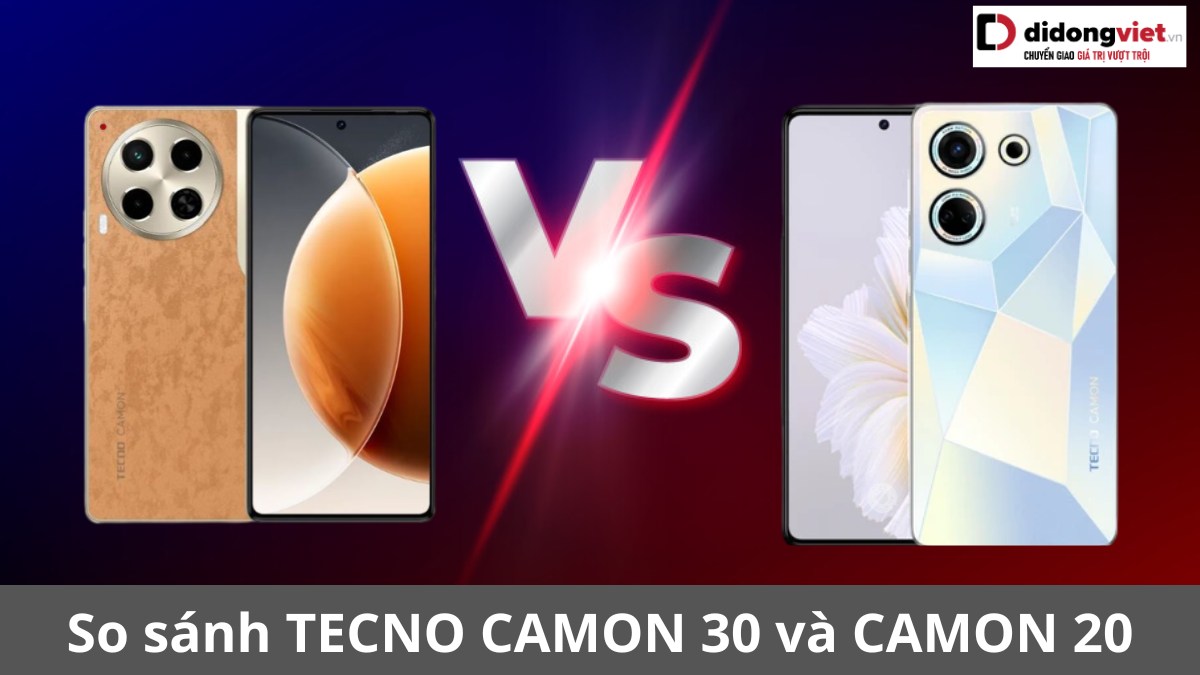 So sánh TECNO CAMON 30 và CAMON 20 có điểm gì khác?