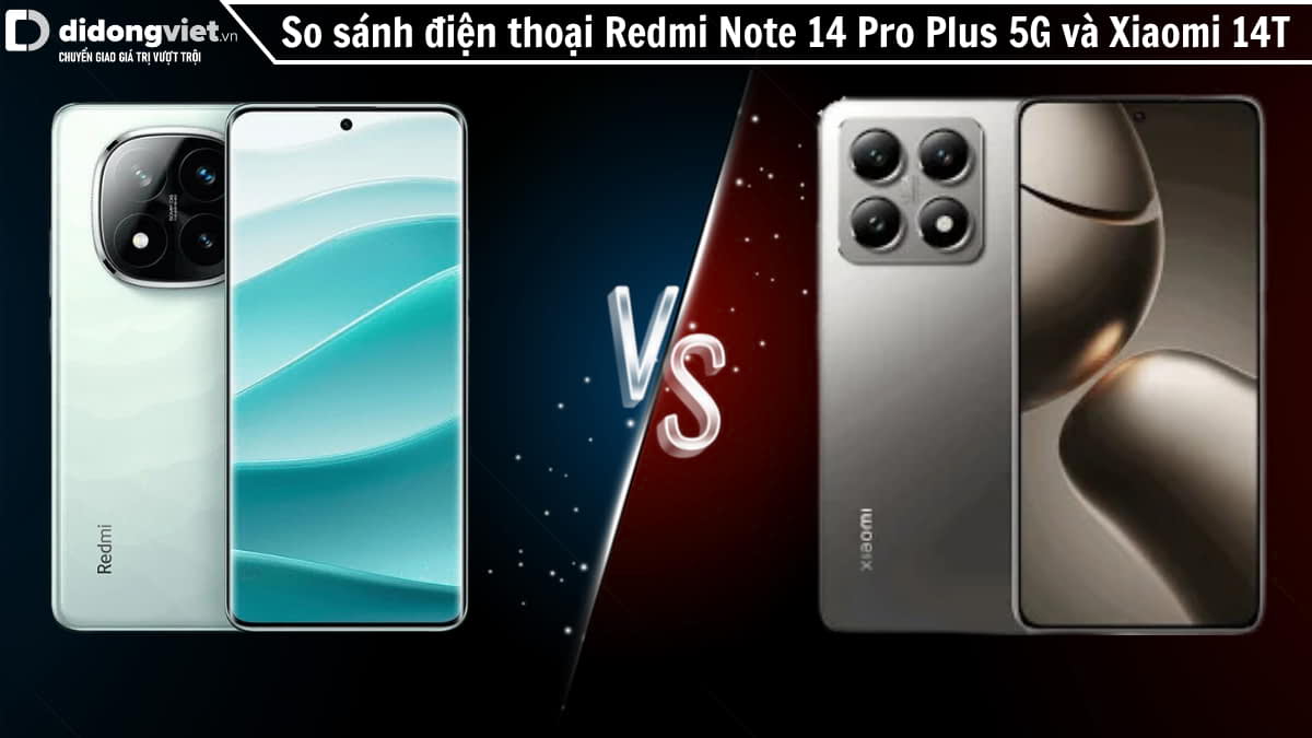 So sánh Redmi Note 14 Pro Plus 5G và Xiaomi 14T: Kèo quá khó
