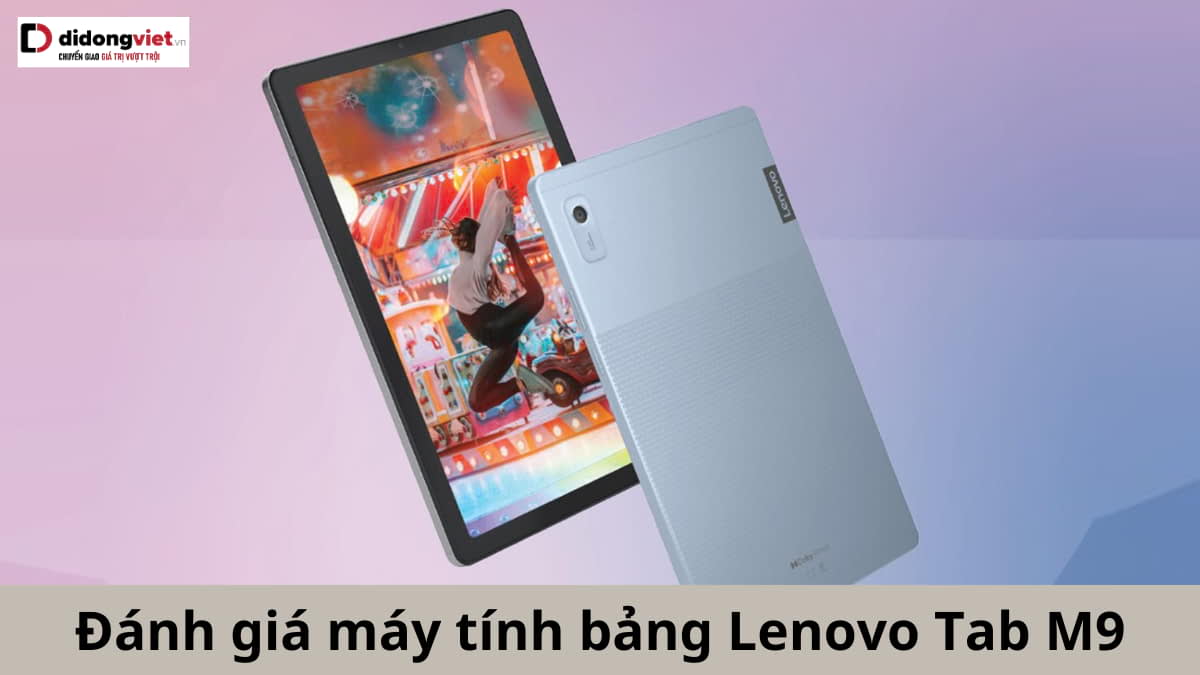 Đánh giá Lenovo Tab M9: Máy tính bảng giá rẻ đáng chú ý!