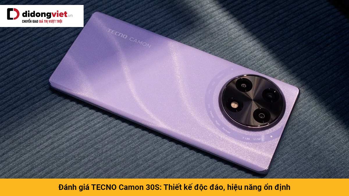 Đánh giá TECNO Camon 30S: Thiết kế, cấu hình có gì đặc biệt?