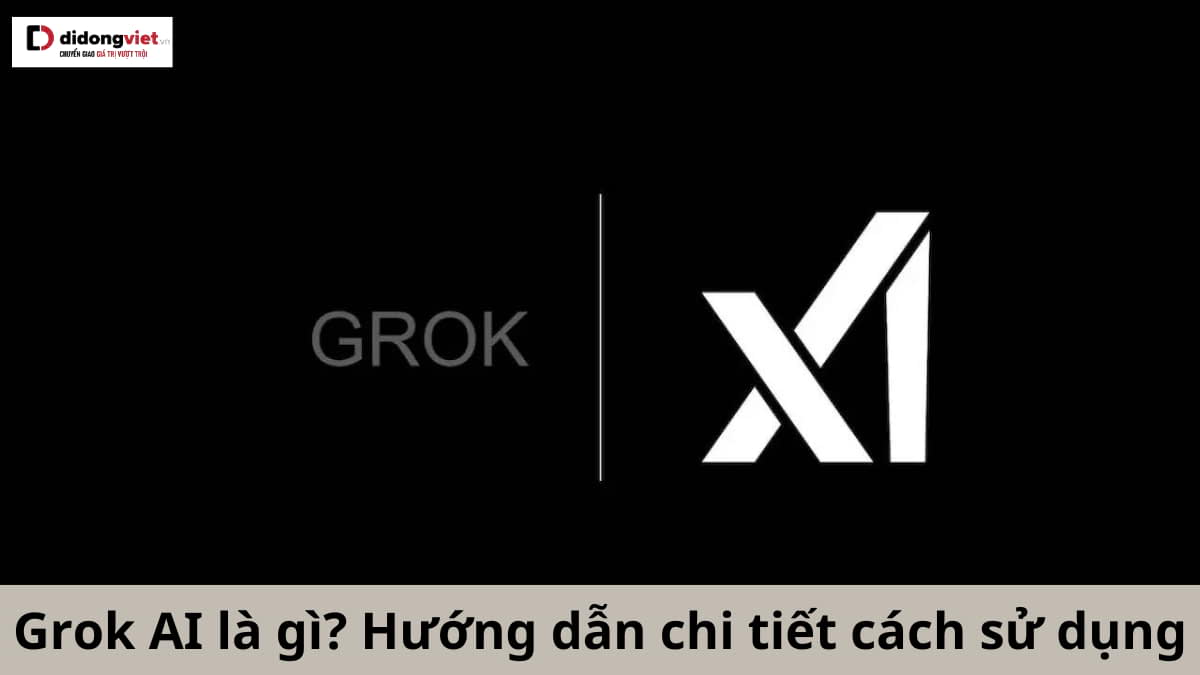 Grok AI là gì? Hướng dẫn chi tiết cách sử dụng Grok AI