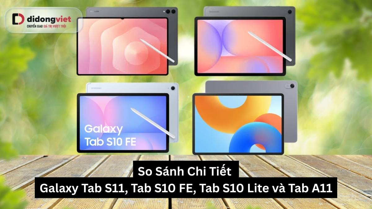 Tablet Samsung: Chọn Tab S11, S10 FE, S10 Lite hay A11?