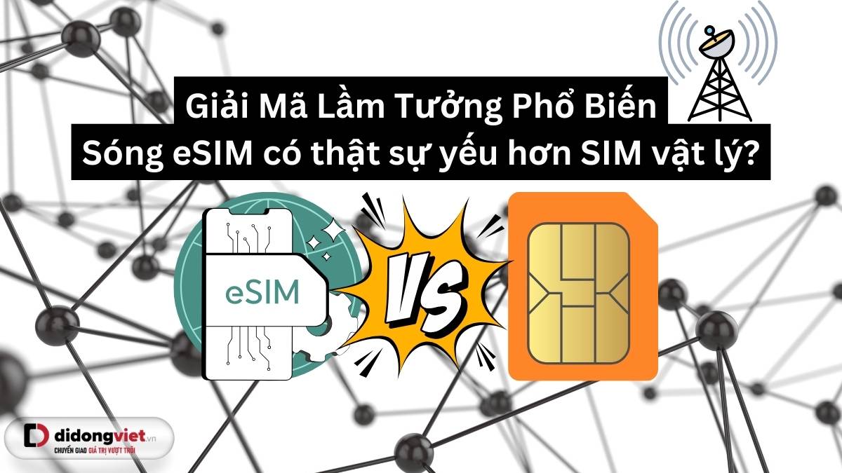 eSIM mạnh hơn SIM vật lý? Lý do eSIM là xu hướng tất yếu