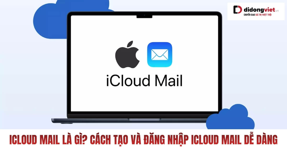 iCloud Mail là gì? Cách tạo và đăng nhập iCloud Mail dễ dàng