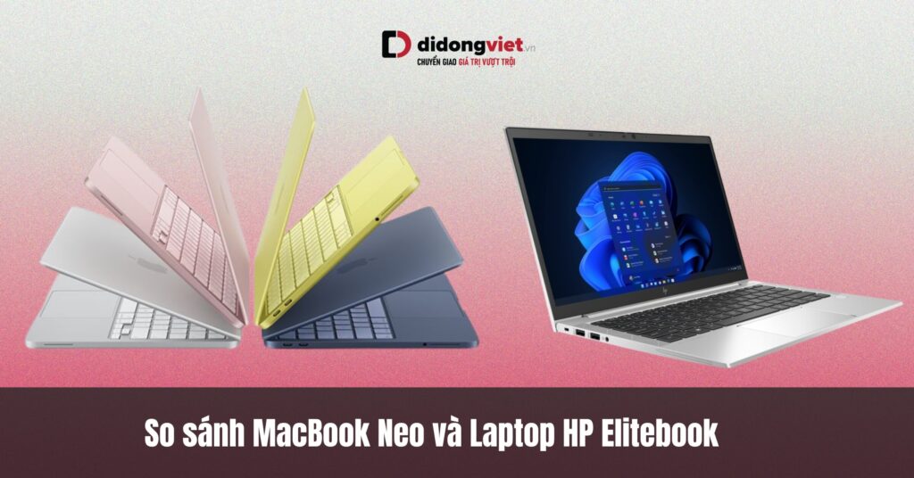So sánh MacBook Neo và Laptop HP Elitebook cho sinh viên