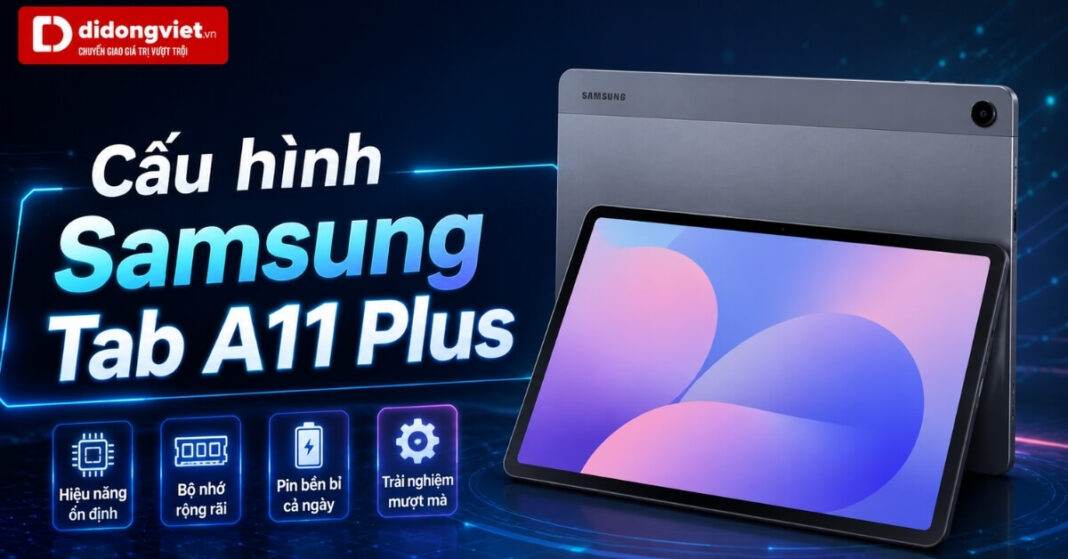 Cấu hình Samsung Tab A11 Plus: Học online, giải trí có mượt?