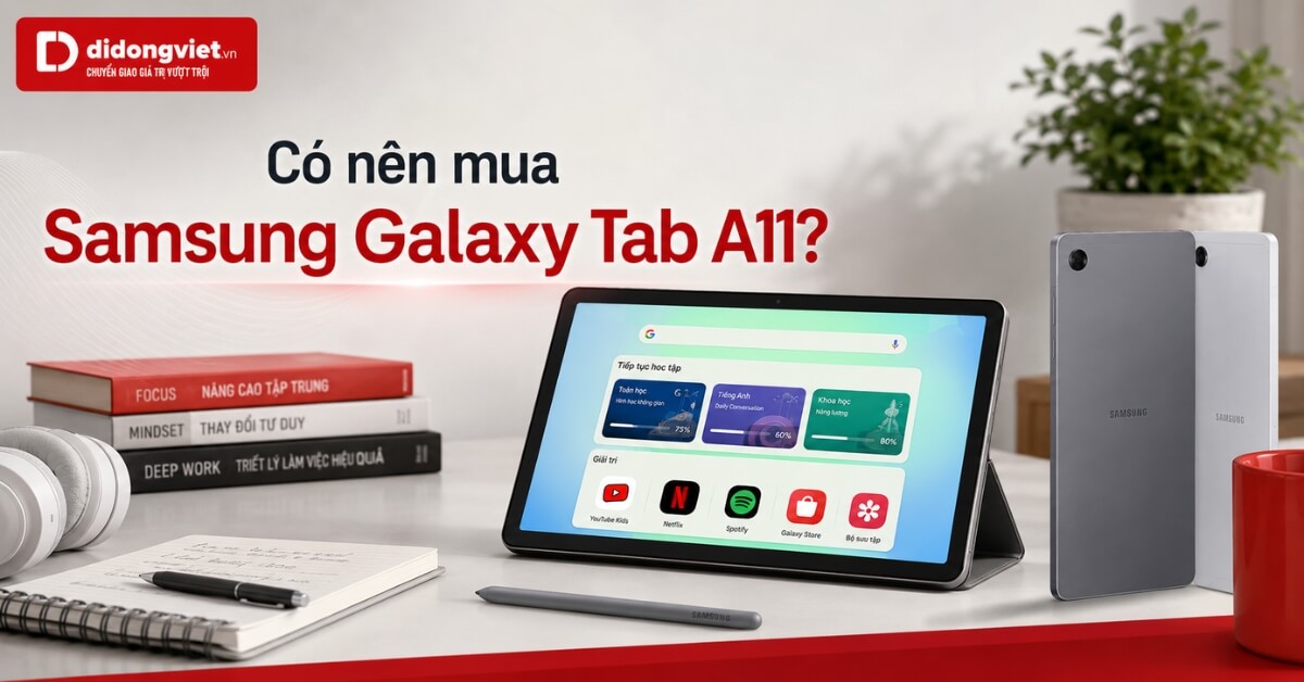 Có nên mua Samsung Galaxy Tab A11? Đánh giá thực tế