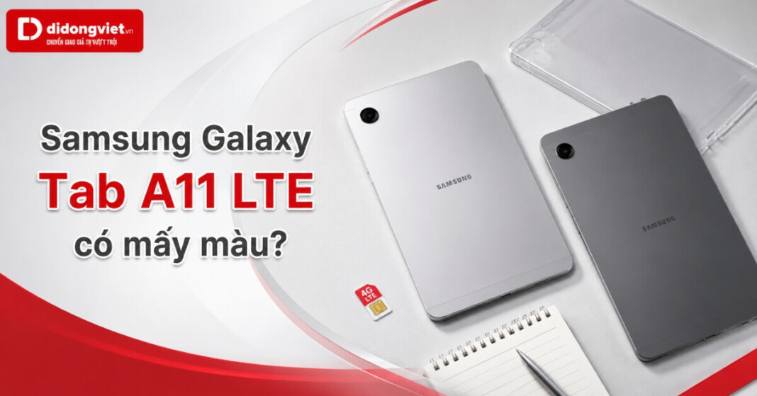 Samsung Galaxy Tab A11 LTE có mấy màu? Màu nào bền nhất?