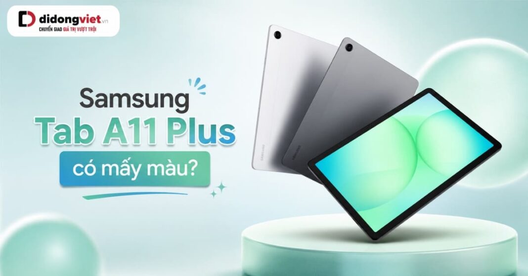 Samsung Tab A11 Plus có mấy màu? Chọn màu nào che xước tốt?